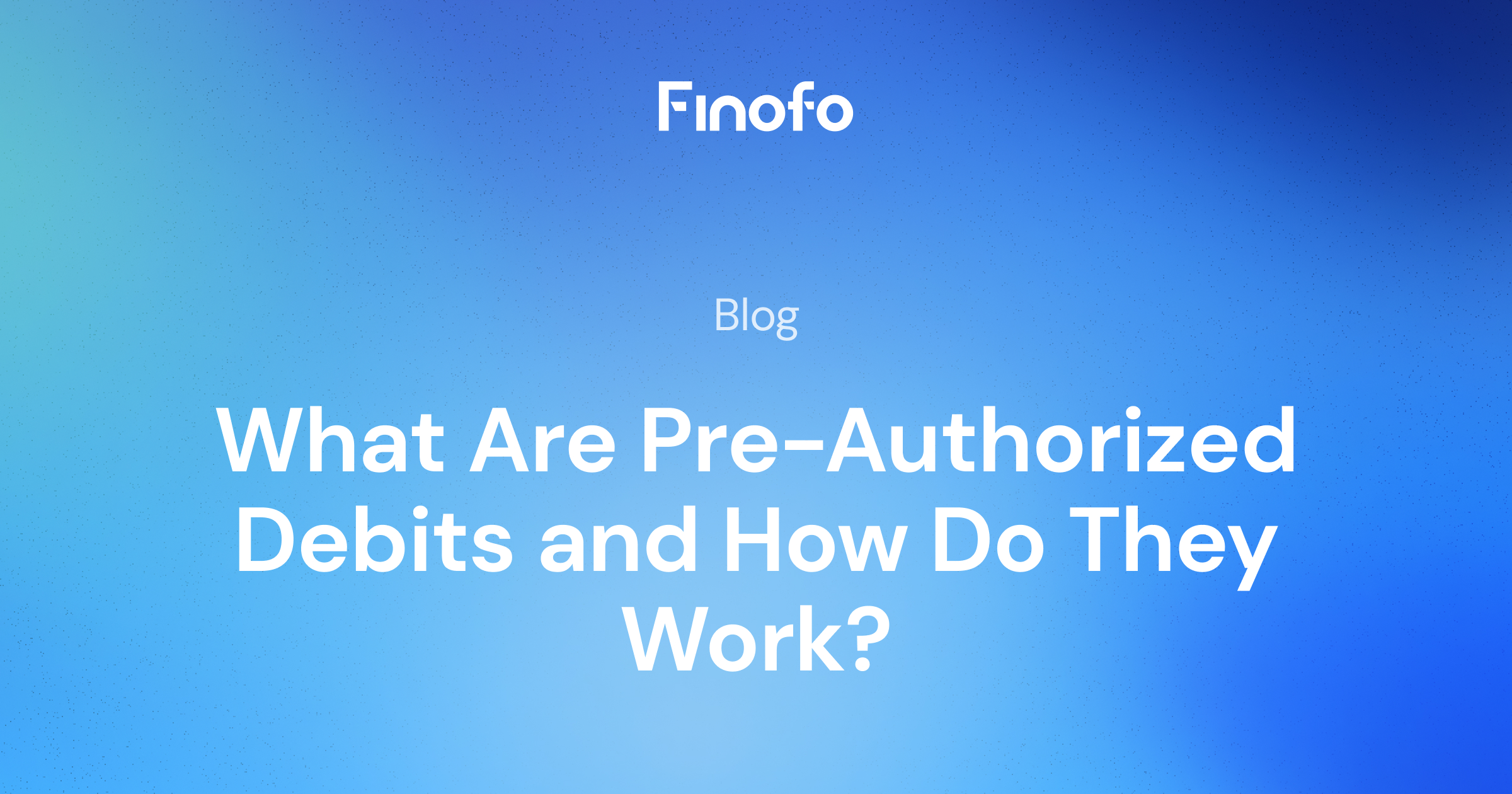 Finofo | Blog | What Are Pre-Authorized Debits and How Do They Work?